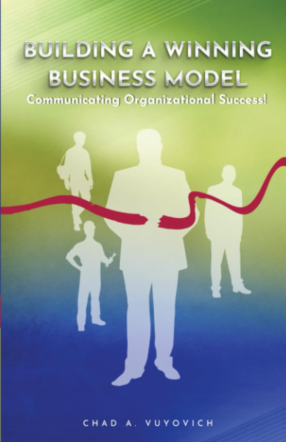 Building a Winning Business Model: Vol 1.: Communicating Organizational ...