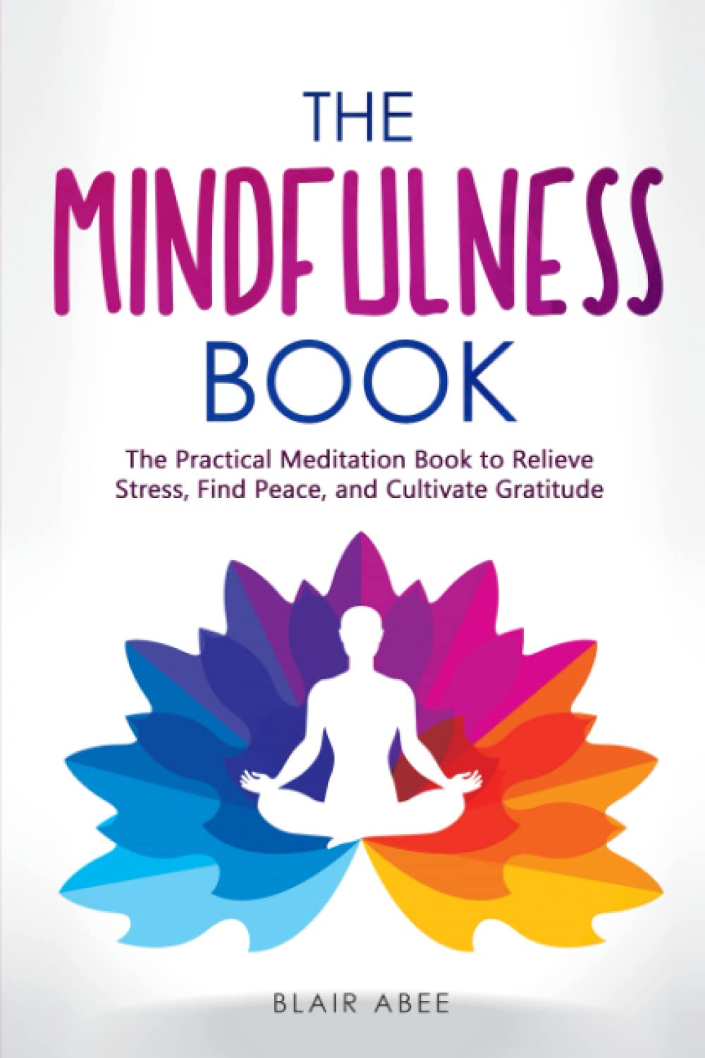 The Mindfulness Book: The Practical Meditation Book to Relieve Stress ...