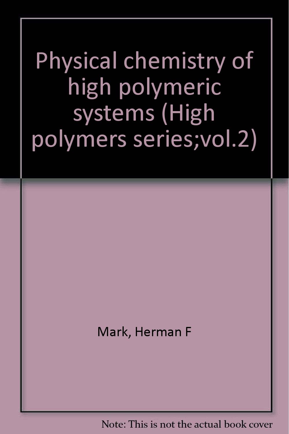 Physical Chemistry of High Polymeric Systems: Mark, H. and A.V ...