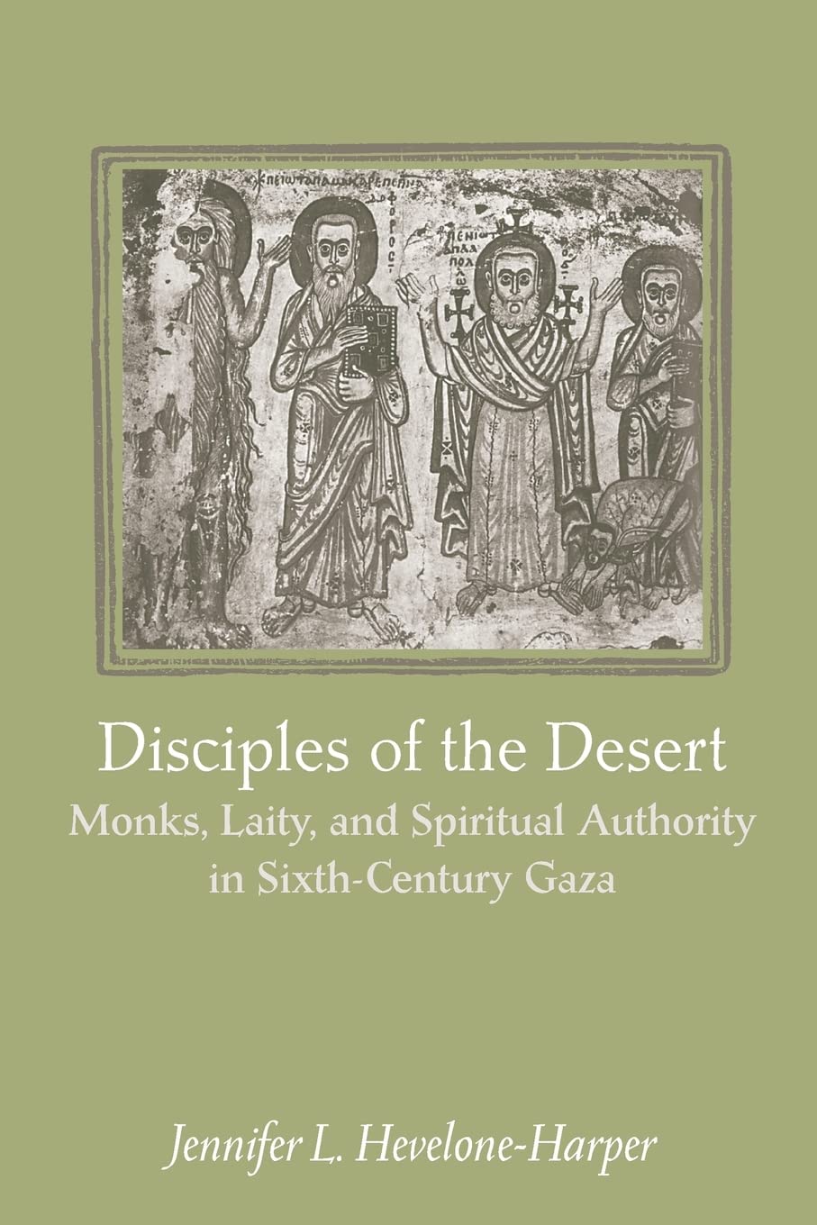 Disciples of the Desert: Monks, Laity, and Spiritual Authority in Sixth ...