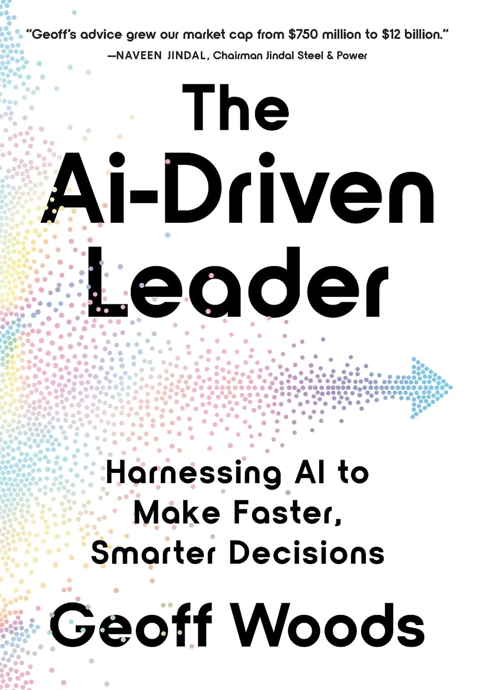 The AI-Driven Leader: Harnessing AI to Make Faster, Smarter Decisions ...