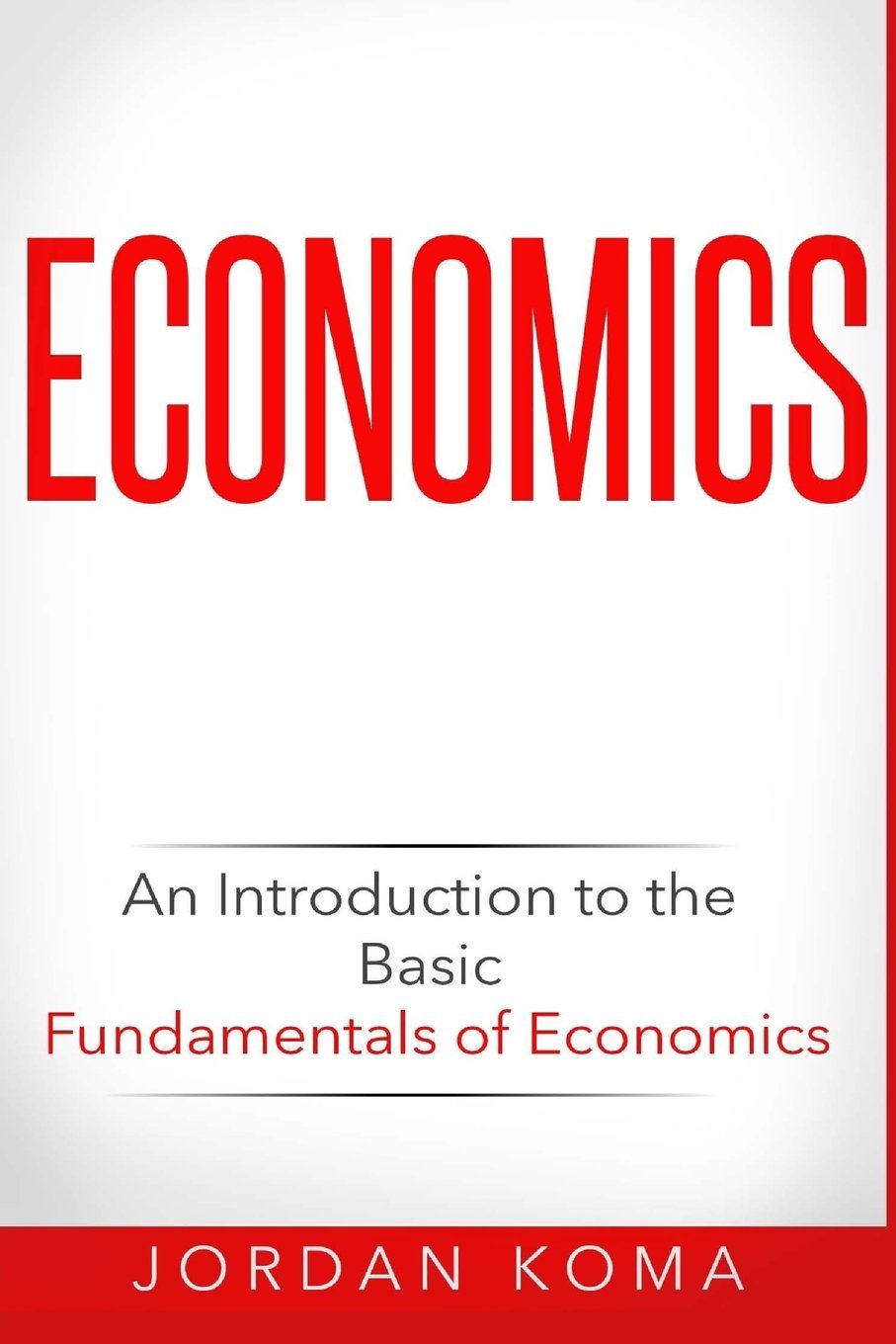 Economics: An Introduction to the Basic Fundamentals of Economics: Koma ...