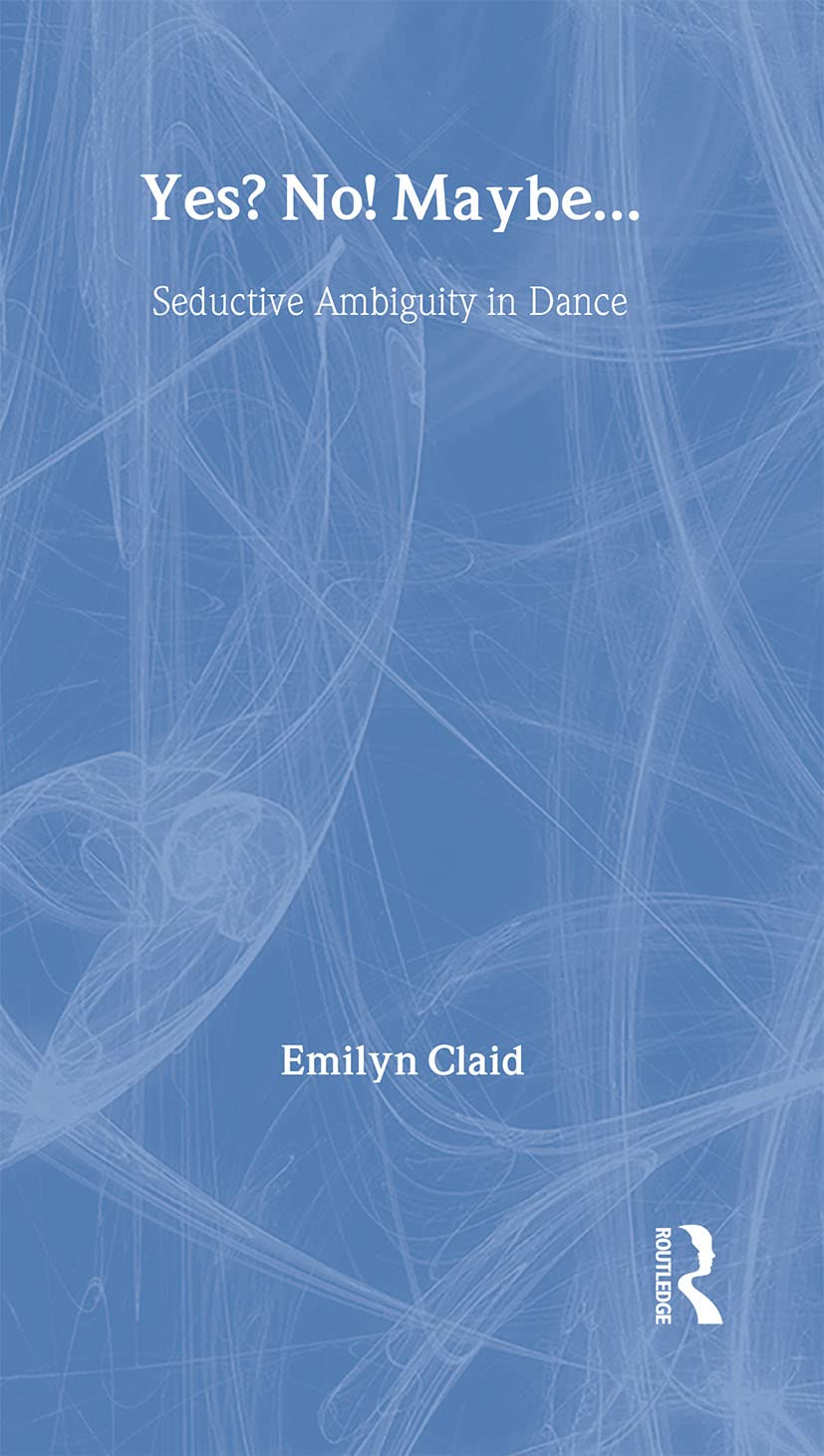 Yes? No! Maybe…: Seductive Ambiguity in Dance: Claid, Emilyn ...