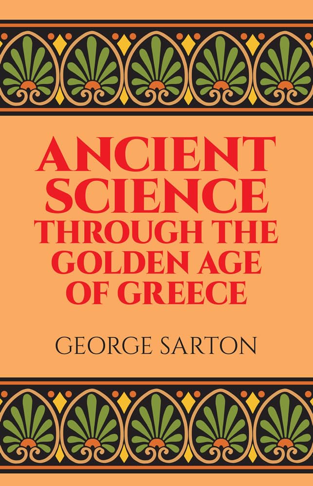 Ancient Science Through the Golden Age of Greece: Sarton, George ...