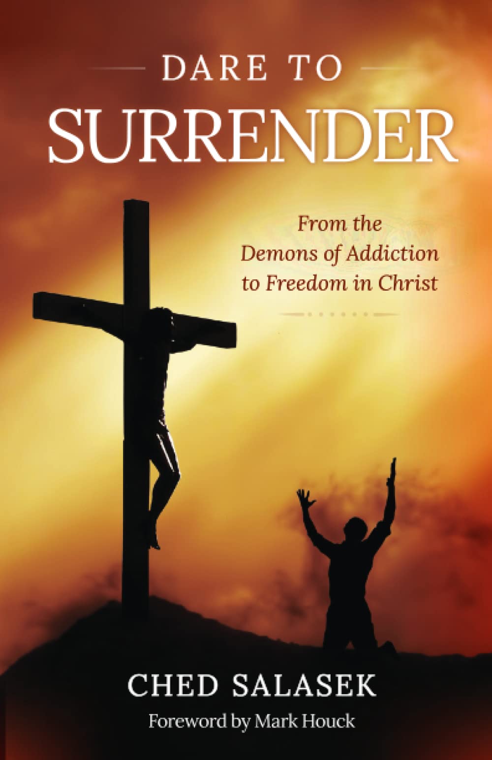Dare to Surrender: From the Demons of Addiction to Freedom in Christ ...