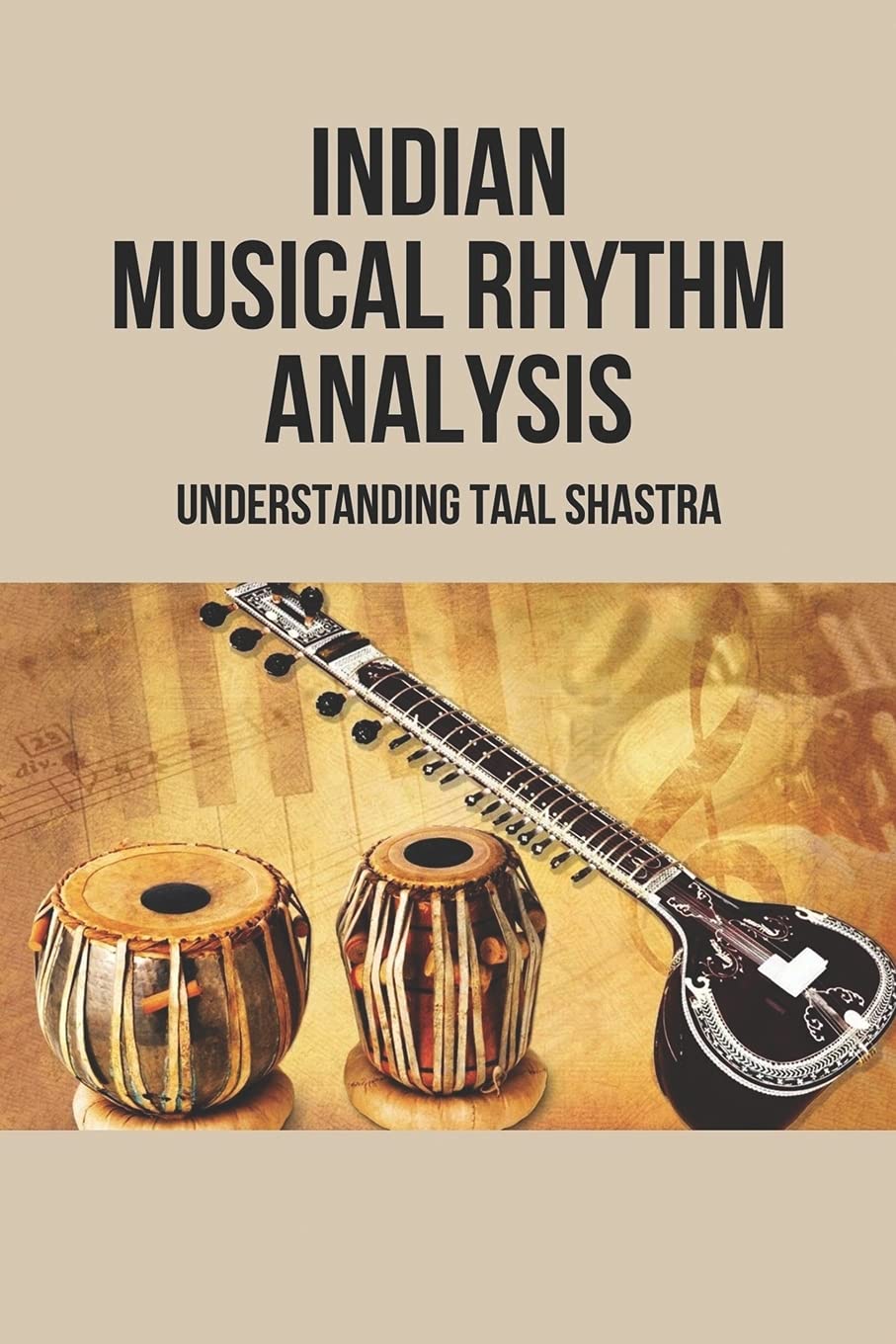 Buy Indian Musical Rhythm Analysis: Understanding Taal Shastra: Rhythm ...