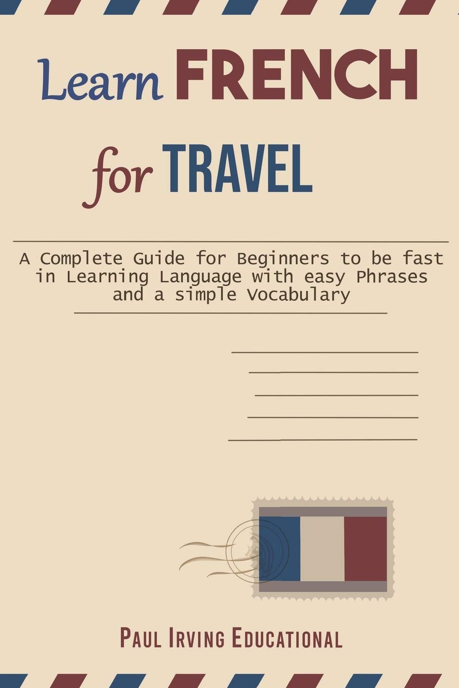 Learn French for Travel: A complete guide for beginners to be fast in ...