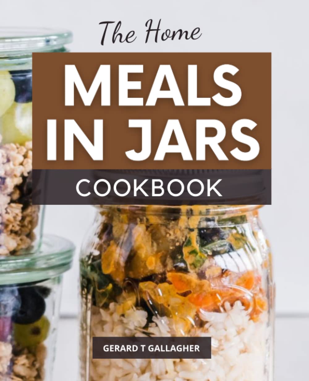 The Home Meals in Jars Cookbook: Homemade Recipes in Jars, Perfectly ...