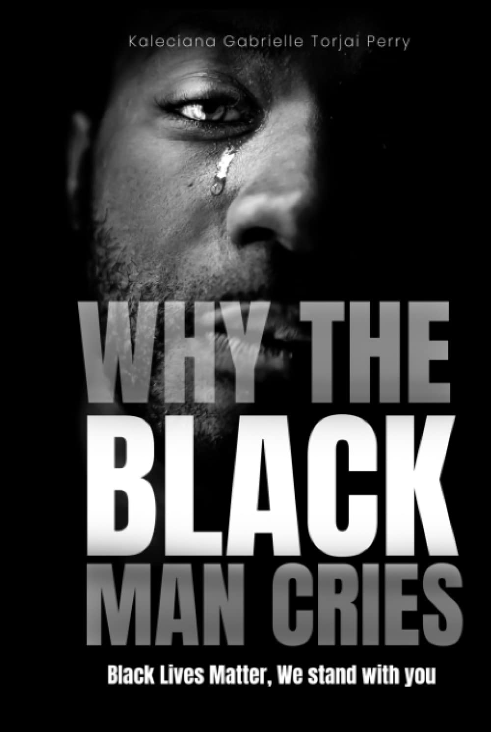 Why The Black Man Cries: Black Lives Matter, We Stand With You: Torjai ...