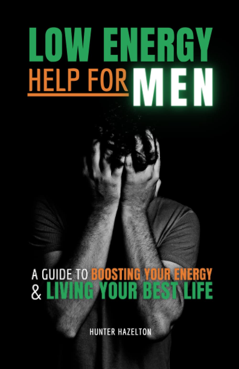 Low Energy Help for Men: A Guide to Boosting Your Energy and Living ...