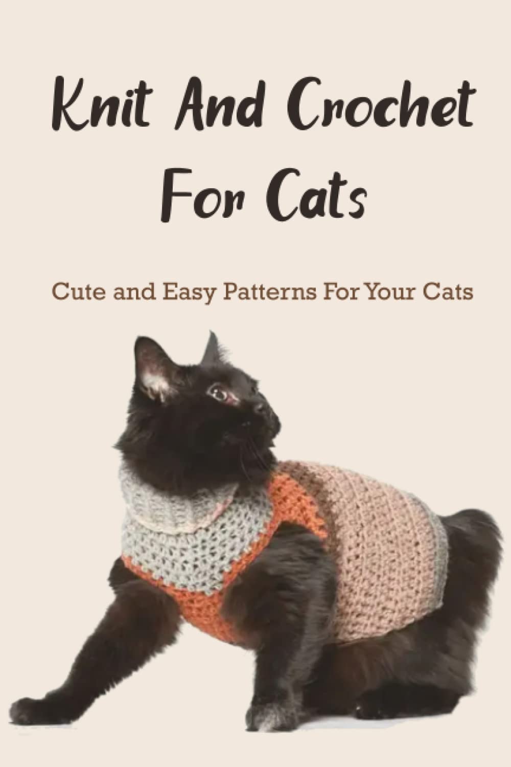 Knit And Crochet For Cats: Cute and Easy Patterns For Your Cats: The ...