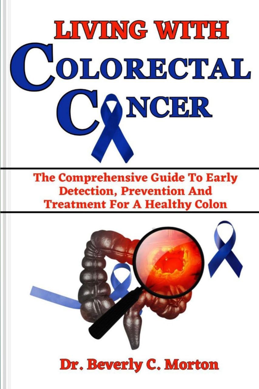 Amazon.com: LIVING WITH COLORECTAL CANCER: The Comprehensive Guide to ...