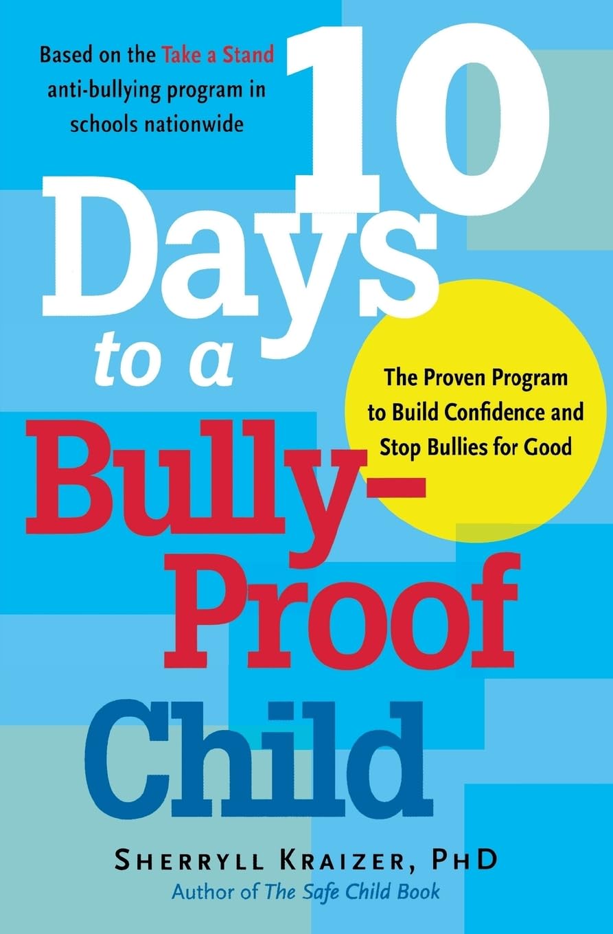 10 Days to a Bully-Proof Child: The Proven Program to Build Confidence and Stop Bullies for Good ...