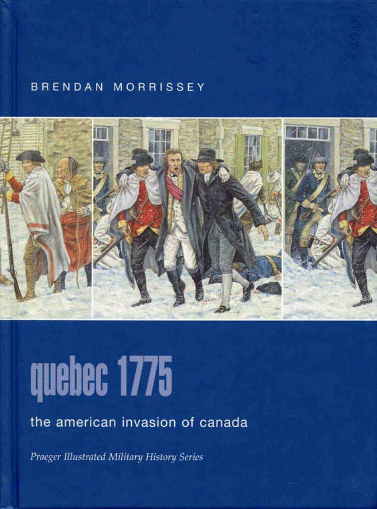 Quebec 1775: The American Invasion Of Canada (Praeger Illustrated ...