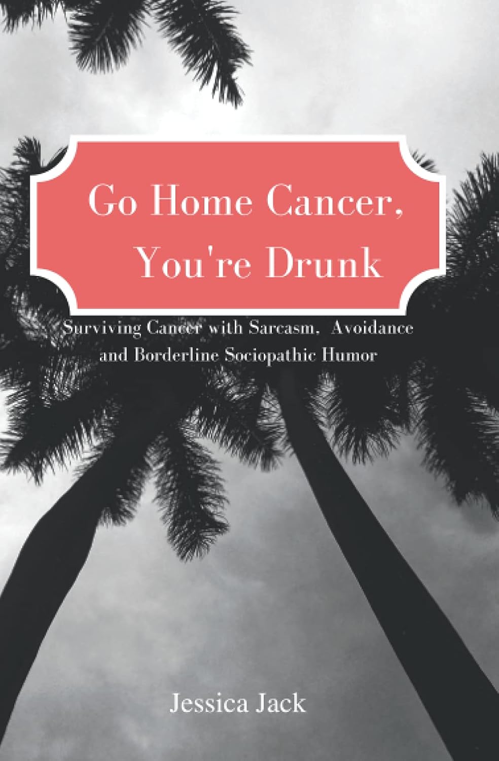 Go Home Cancer, You're Drunk: Surviving Cancer with Sarcasm, Avoidance ...