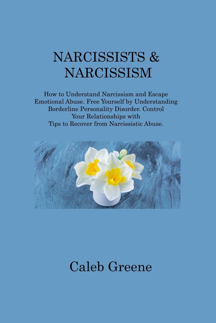 Narcissists & Narcissism: How to Understand Narcissism and Escape Emotional Abuse. Free Yourself ...