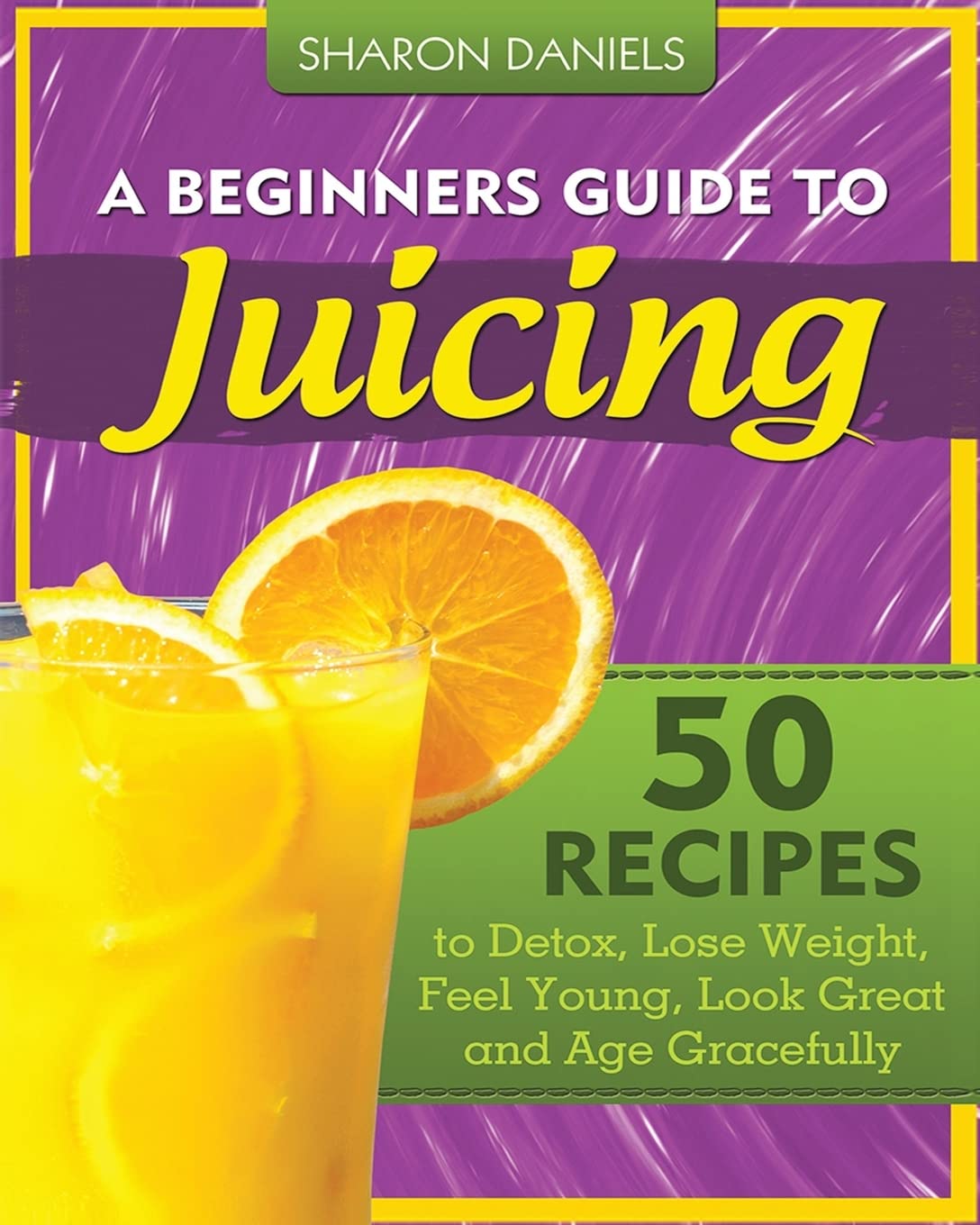 Amazon.com: A Beginners Guide To Juicing: 50 Recipes To Detox, Lose ...
