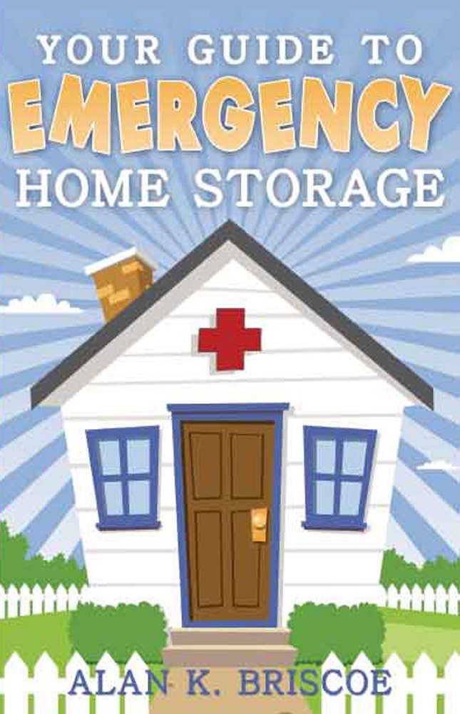 Your Guide to Emergency Home Storage: Alan K. Briscoe, Cedar Fort, Inc ...