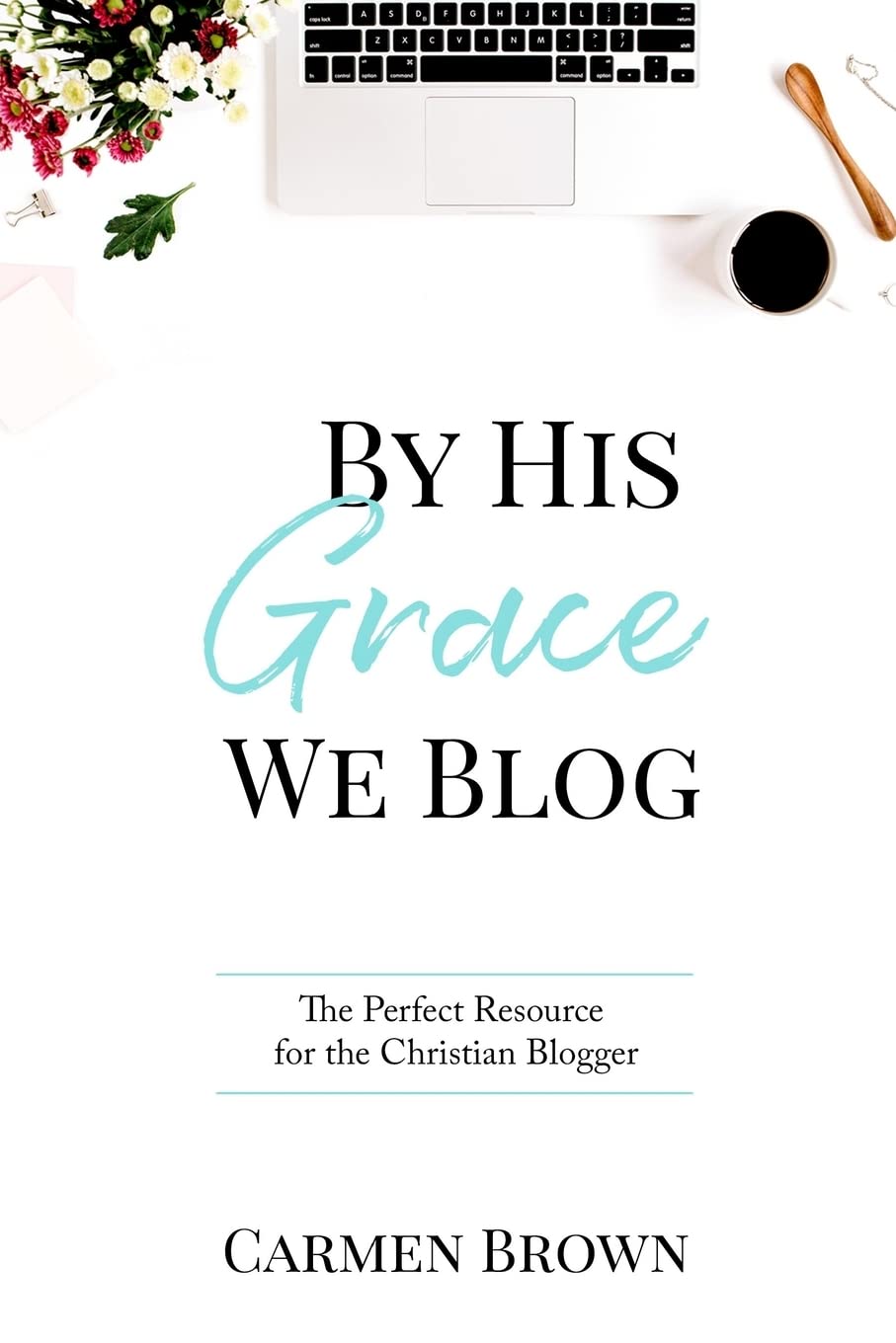 By His Grace We Blog: The Perfect Resource for the Christian Blogger ...
