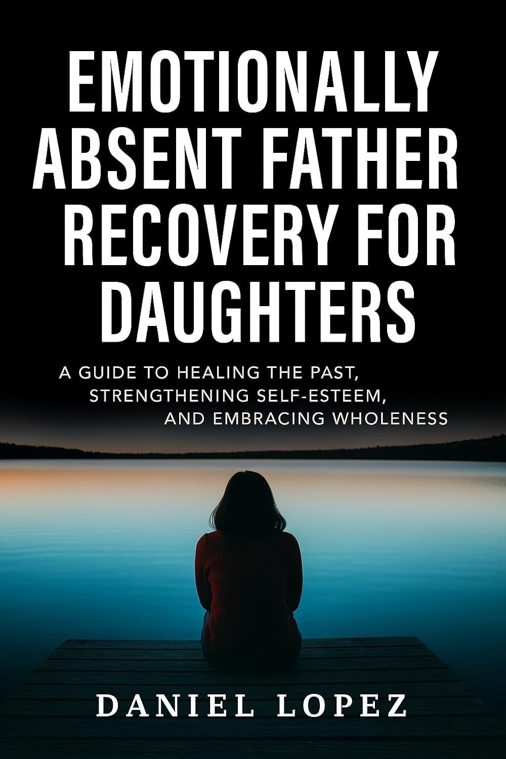 EMOTIONALLY ABSENT FATHER RECOVERY FOR DAUGHTERS: A Guide to Healing ...