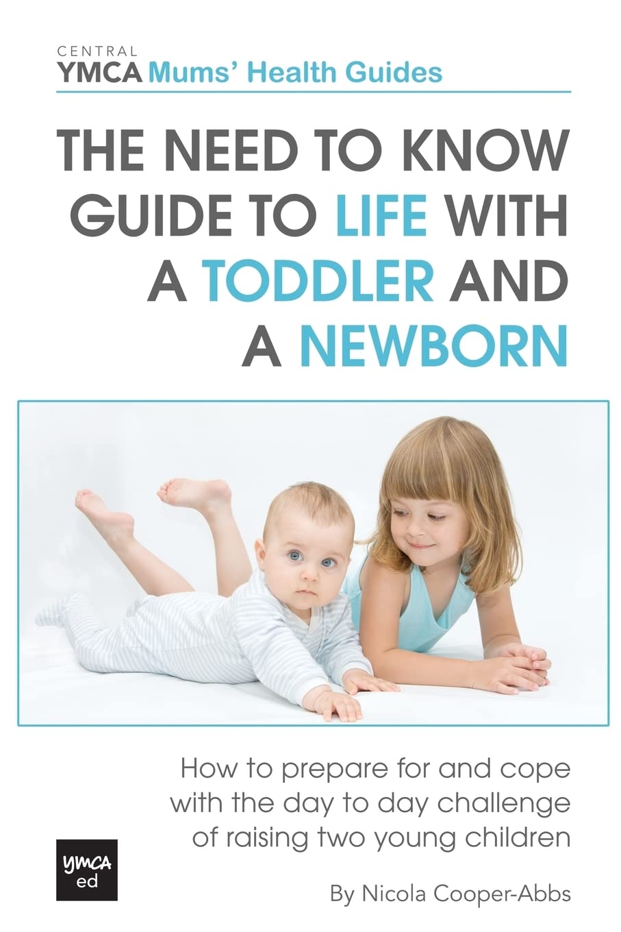 The Need to Know Guide to Life With a Toddler and a Newborn: How to ...