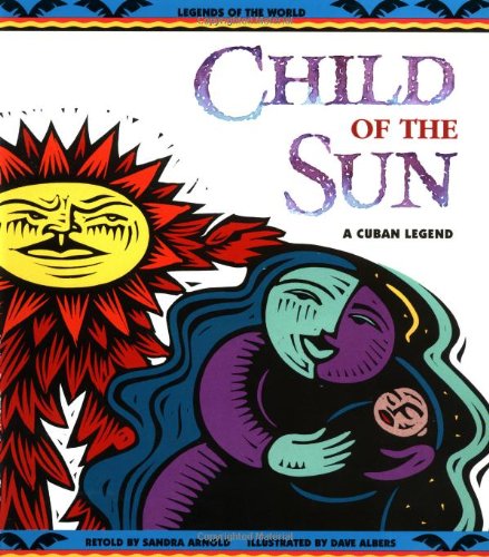 Child of the Sun: A Cuban Legend (Legends of the World): Sandra Arnold ...