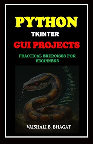 PYTHON TKINTER GUI PROJECTS: PRACTICAL EXERCISES FOR BEGINNERS (Python Made Practical: 125 GUI ...