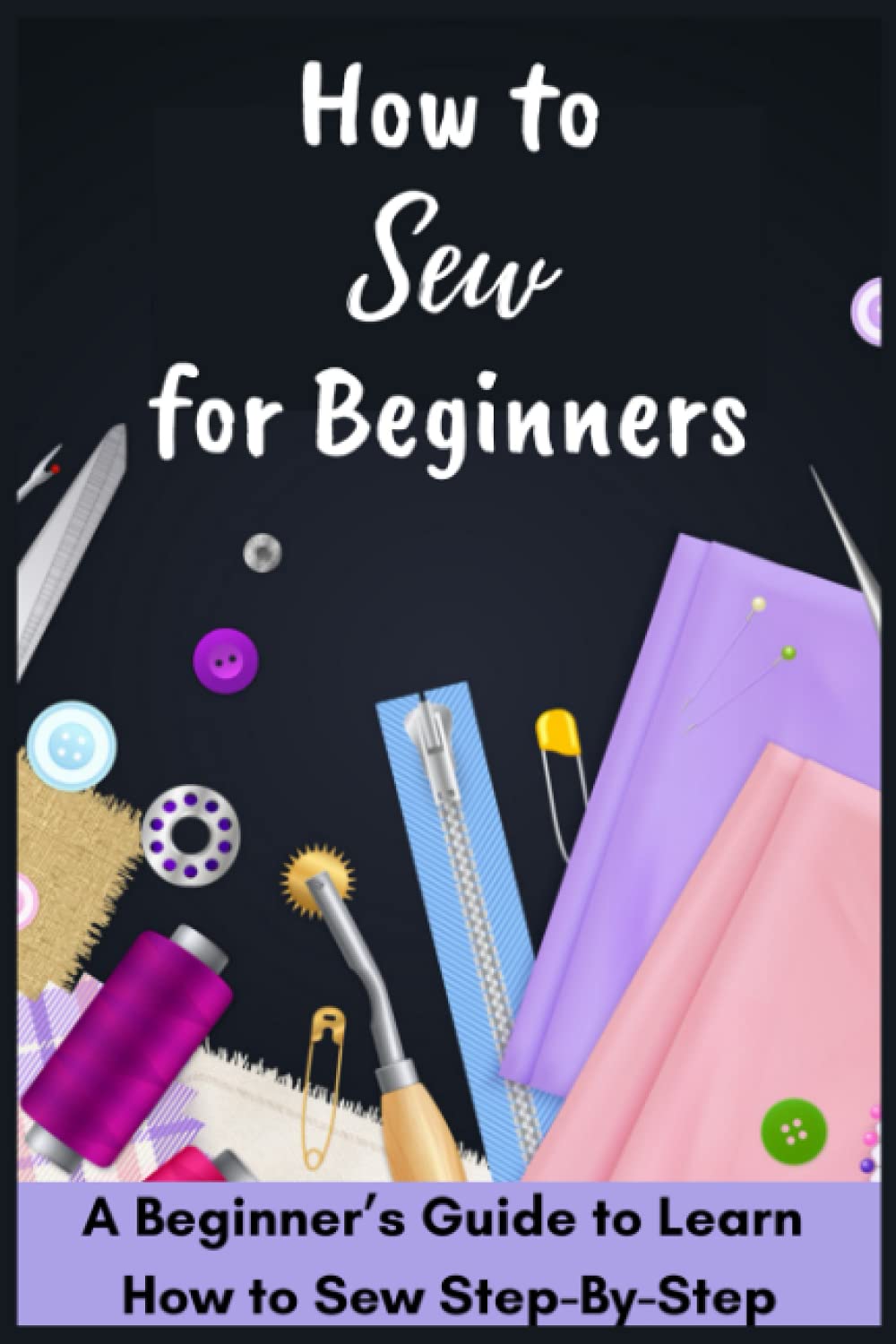 Buy How to Sew for Beginners - A Beginner's Guide to Learn How to Sew ...