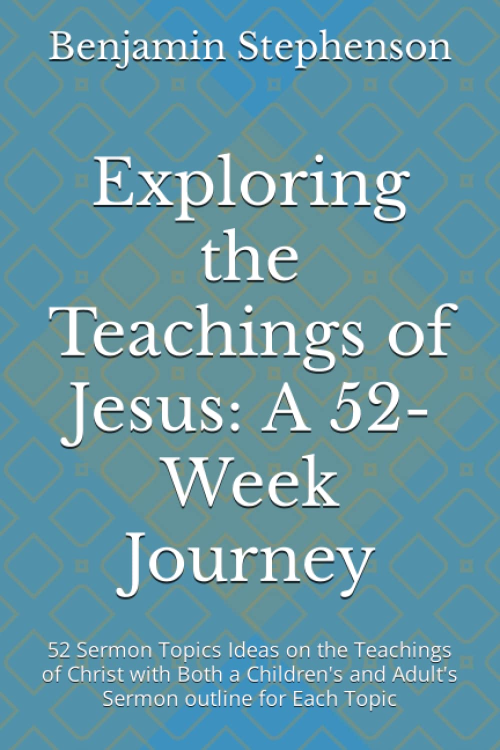Exploring the Teachings of Jesus: A 52-Week Journey: 52 Sermon Topics ...