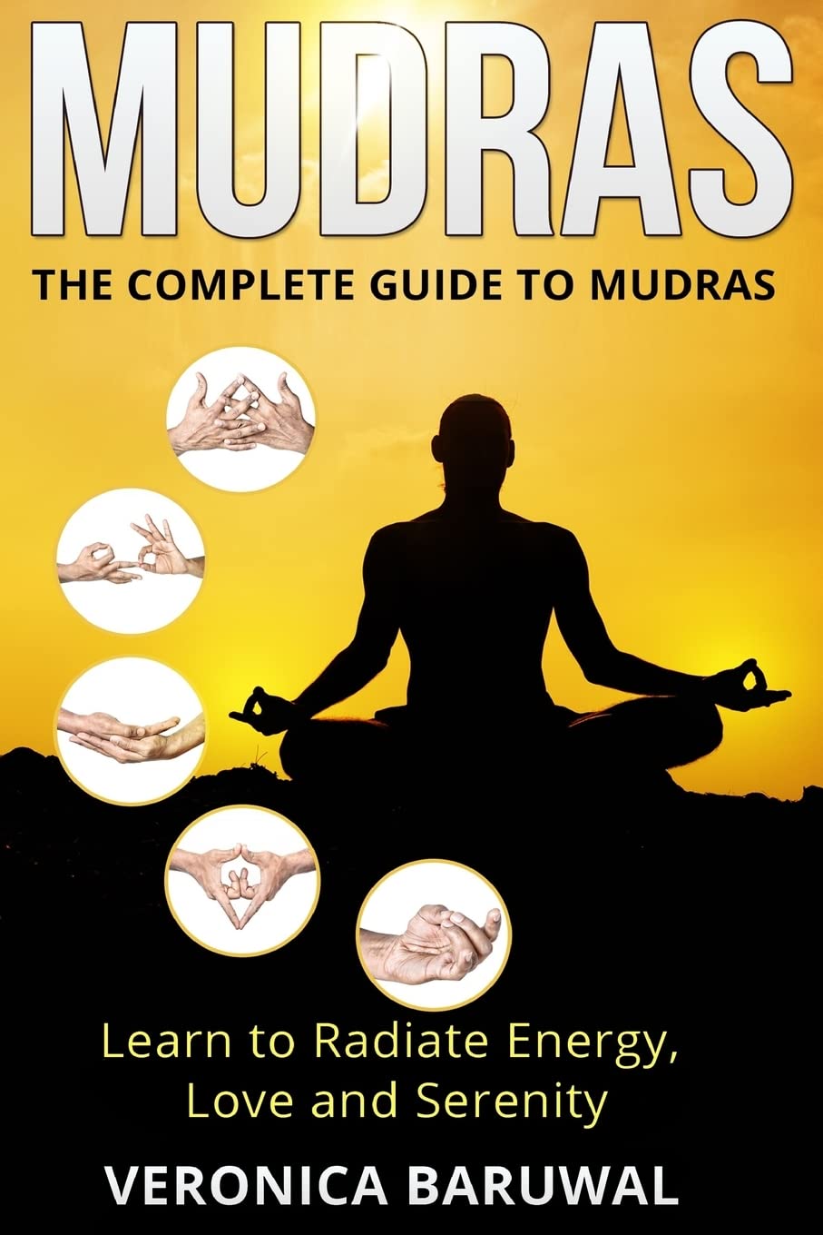Mudras: The Complete Guide to Mudras - Learn To Radiate Energy, Love ...