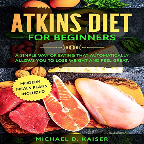 Atkins Diet for Beginners: A Simple Way of Eating That Automatically Allows You to Lose Weight ...