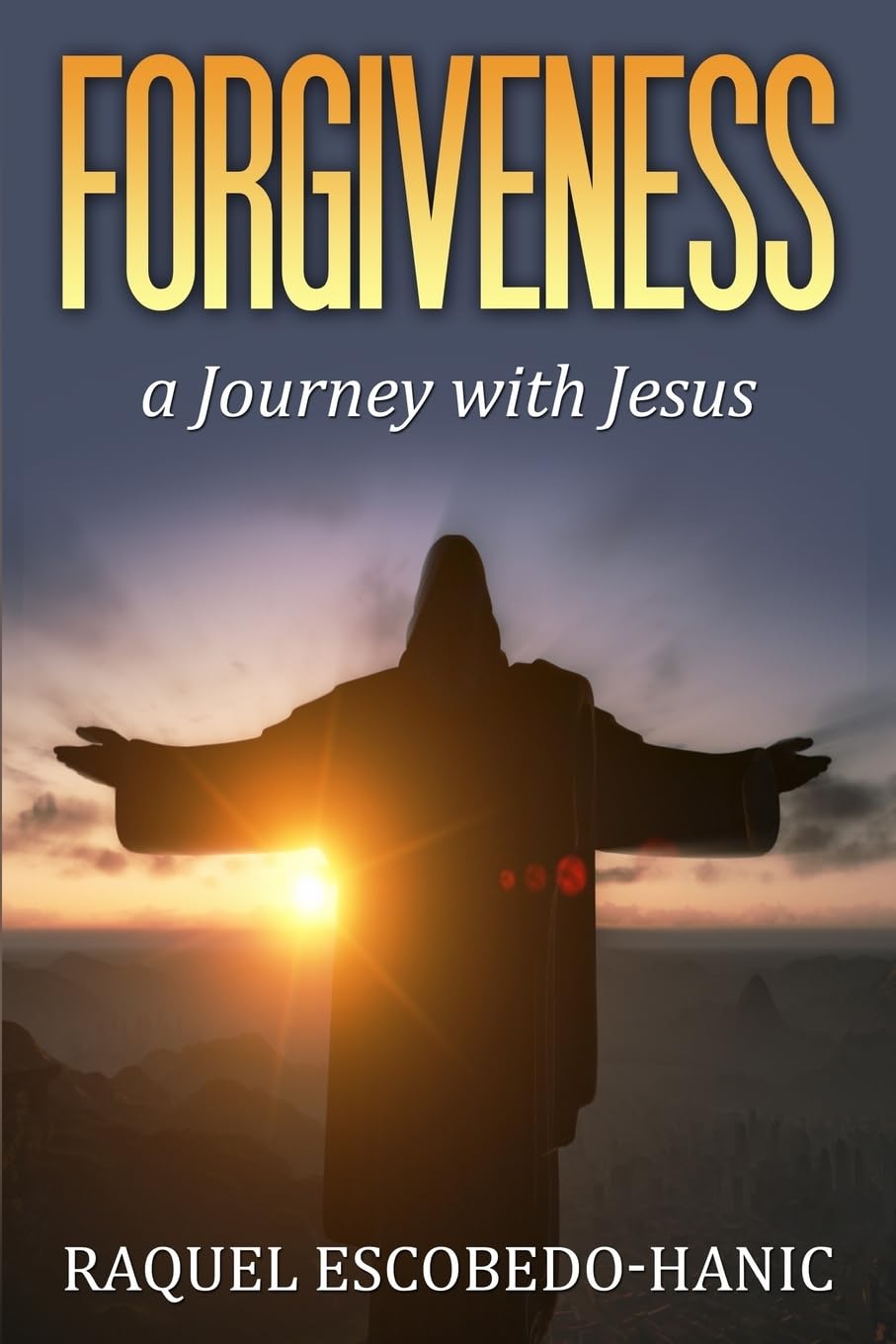 Forgiveness: A Journey With Jesus: Hanic, Raquel Escobedo, Crisp, Patty ...