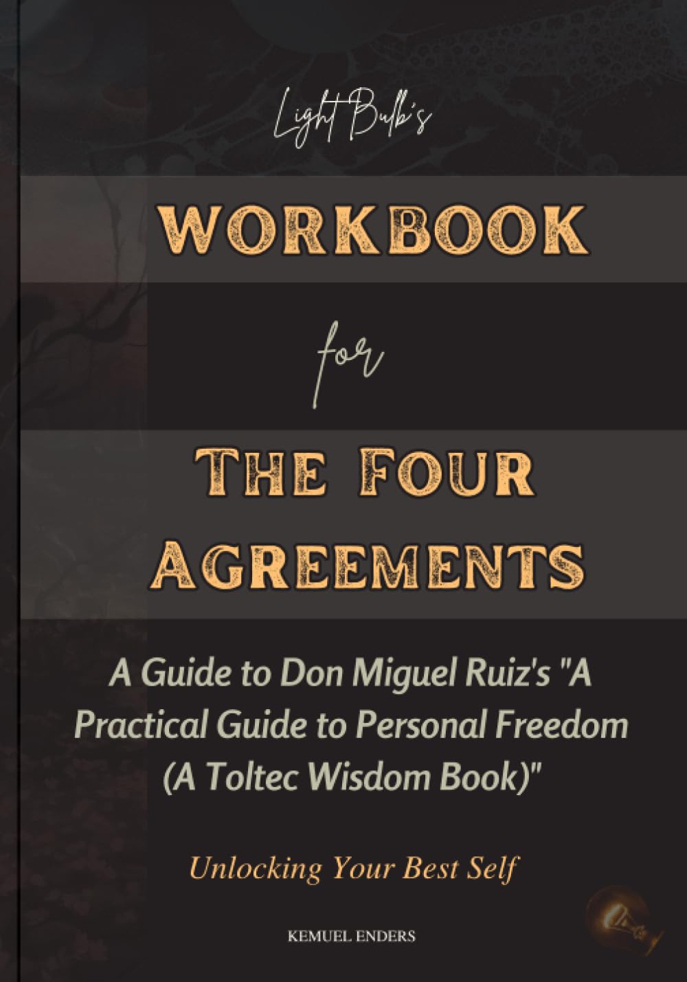 WORKBOOK FOR THE FOUR AGREEMENTS: A Guide to Don Miguel Ruiz's "A ...