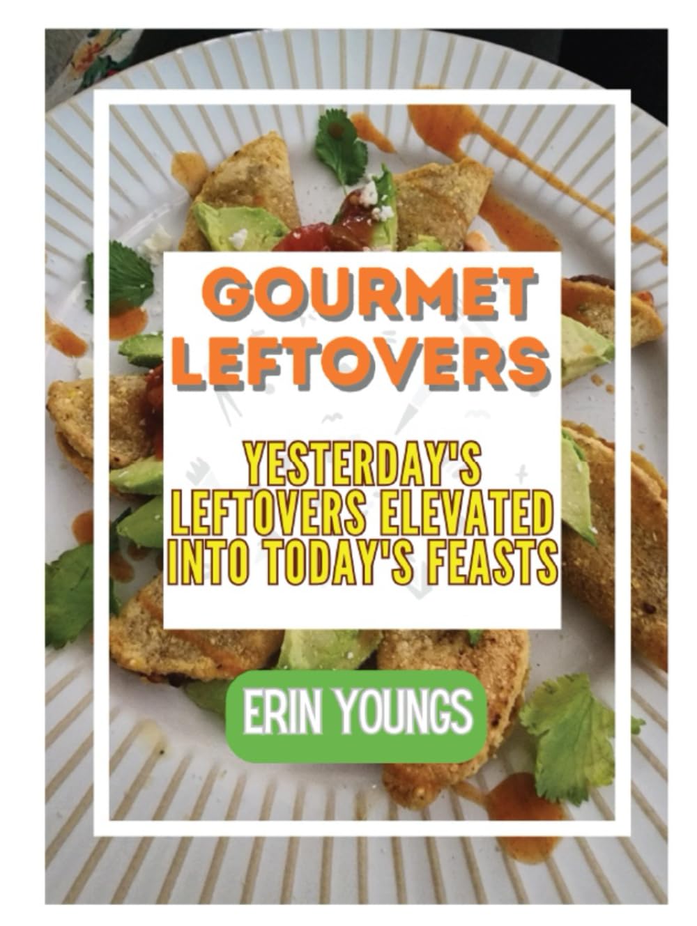 Gourmet Leftovers: Yesterday's Leftovers Elevated Into Today's Feasts ...