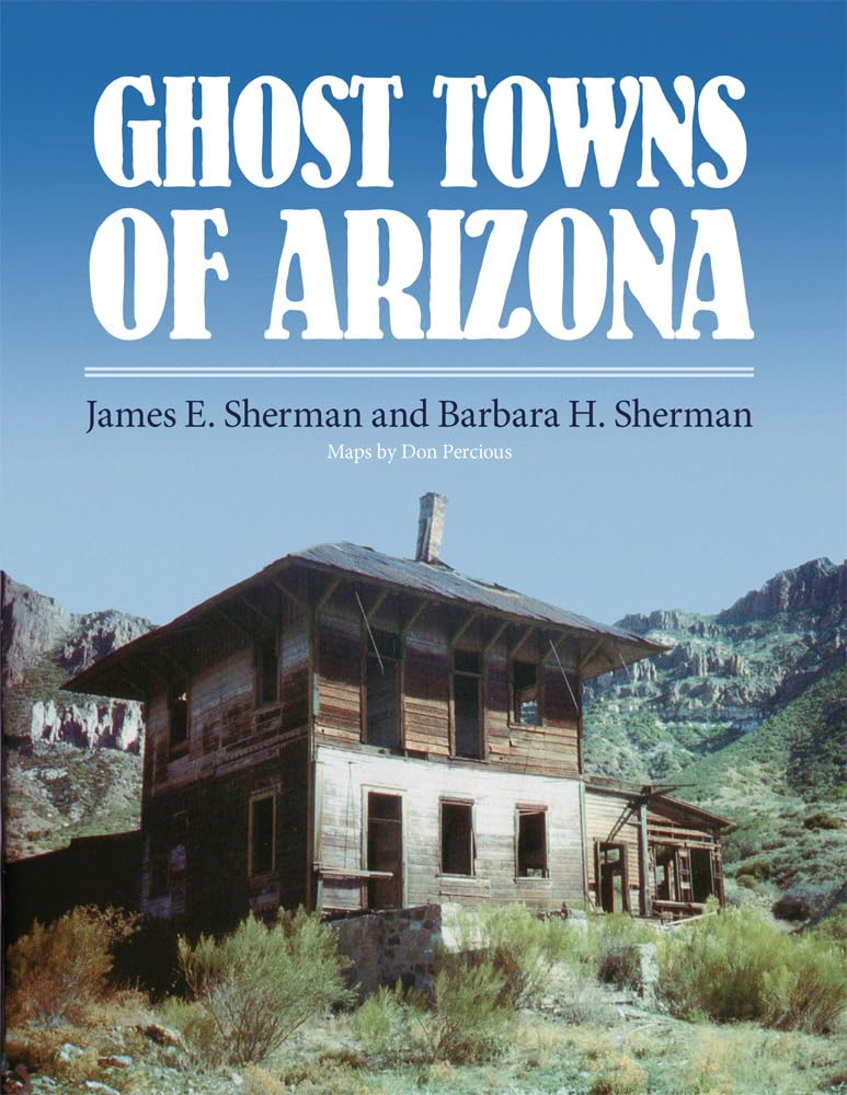 Ghost Towns of Arizona: Sherman, James E., Sherman, Barbara H ...