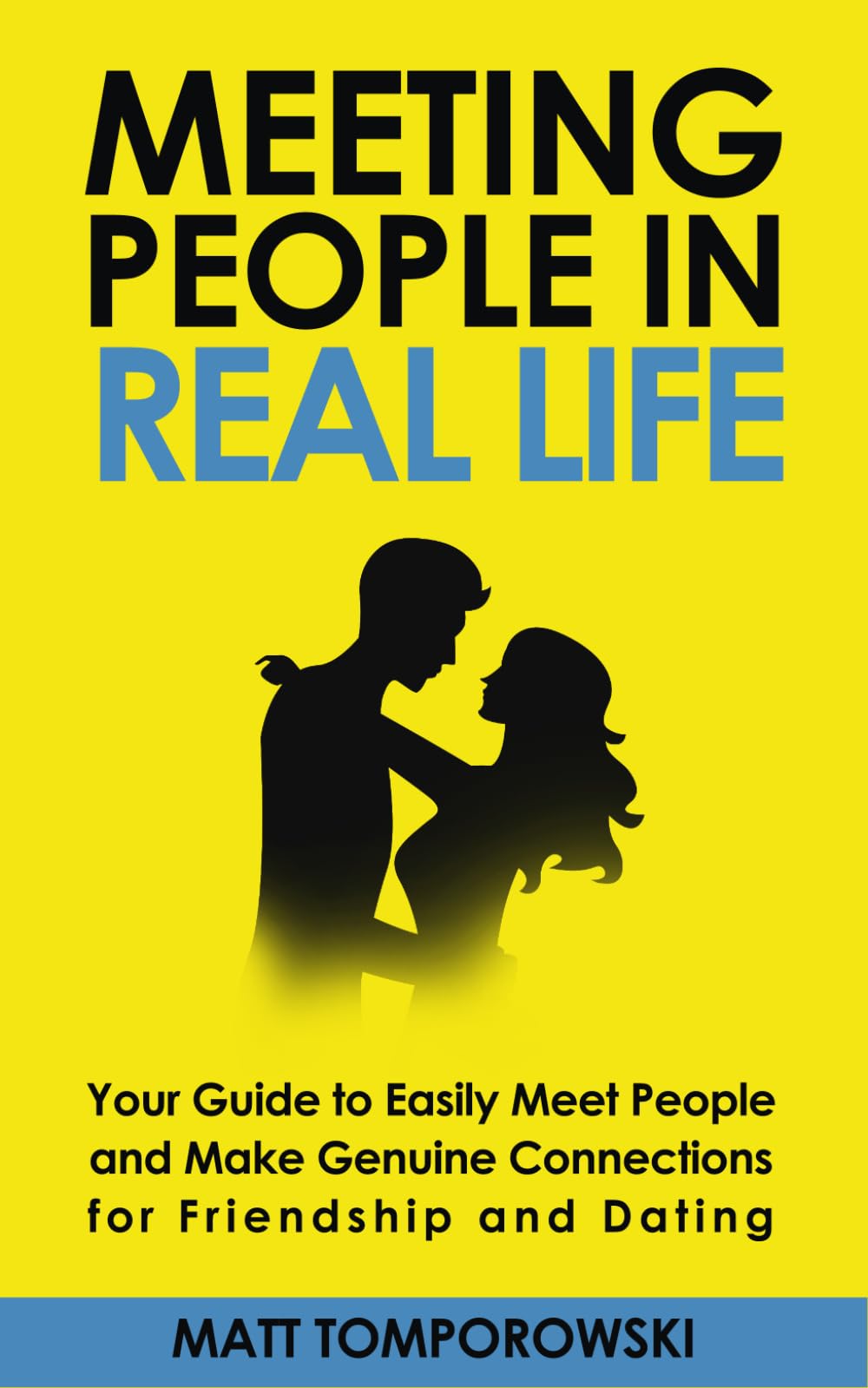 Meeting People in Real Life: Your Guide to Easily Meet People and Make ...