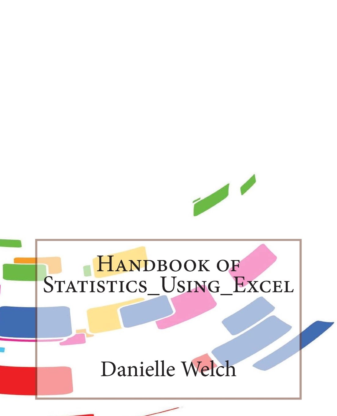 Handbook of Statistics_Using_Excel: Welch, Danielle E, London College ...