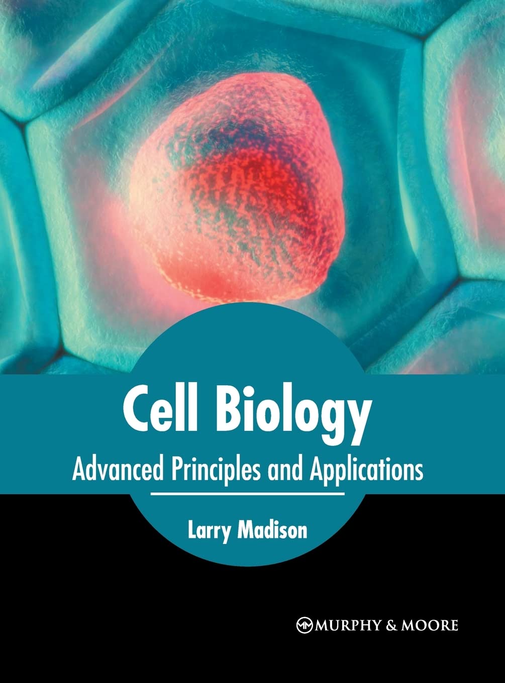 Cell Biology: Advanced Principles and Applications: Madison, Larry ...