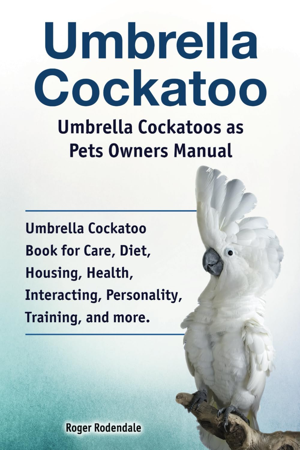 Umbrella Cockatoo. Umbrella Cockatoos as Pets Owners Manual. Umbrella ...