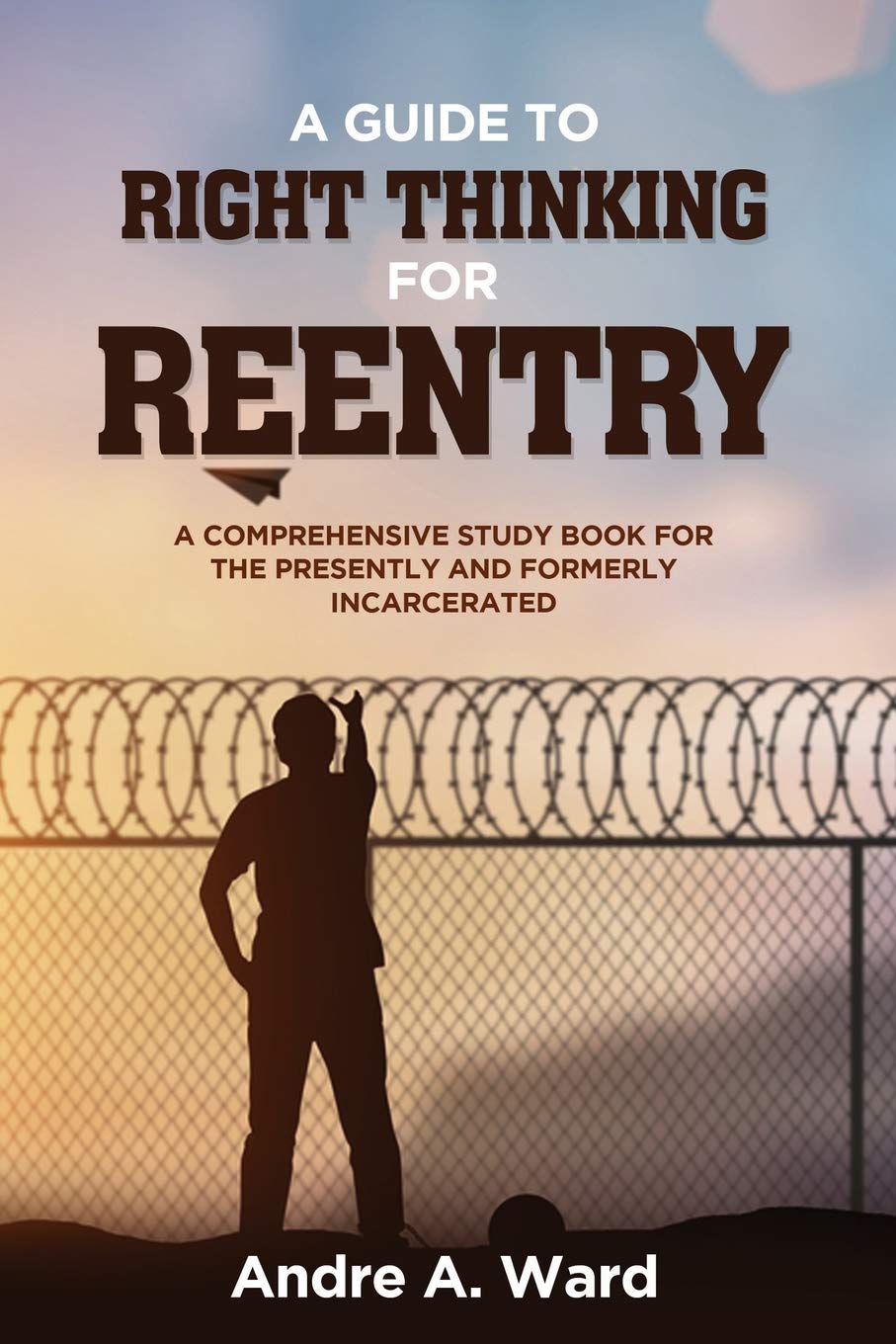 A Guide to Right Thinking for Reentry: A Comprehensive Study Book for ...