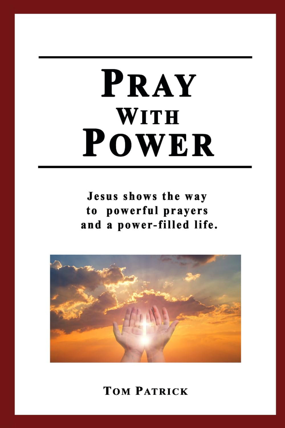 Pray with Power: Jesus shows the way to powerful prayers and a power ...
