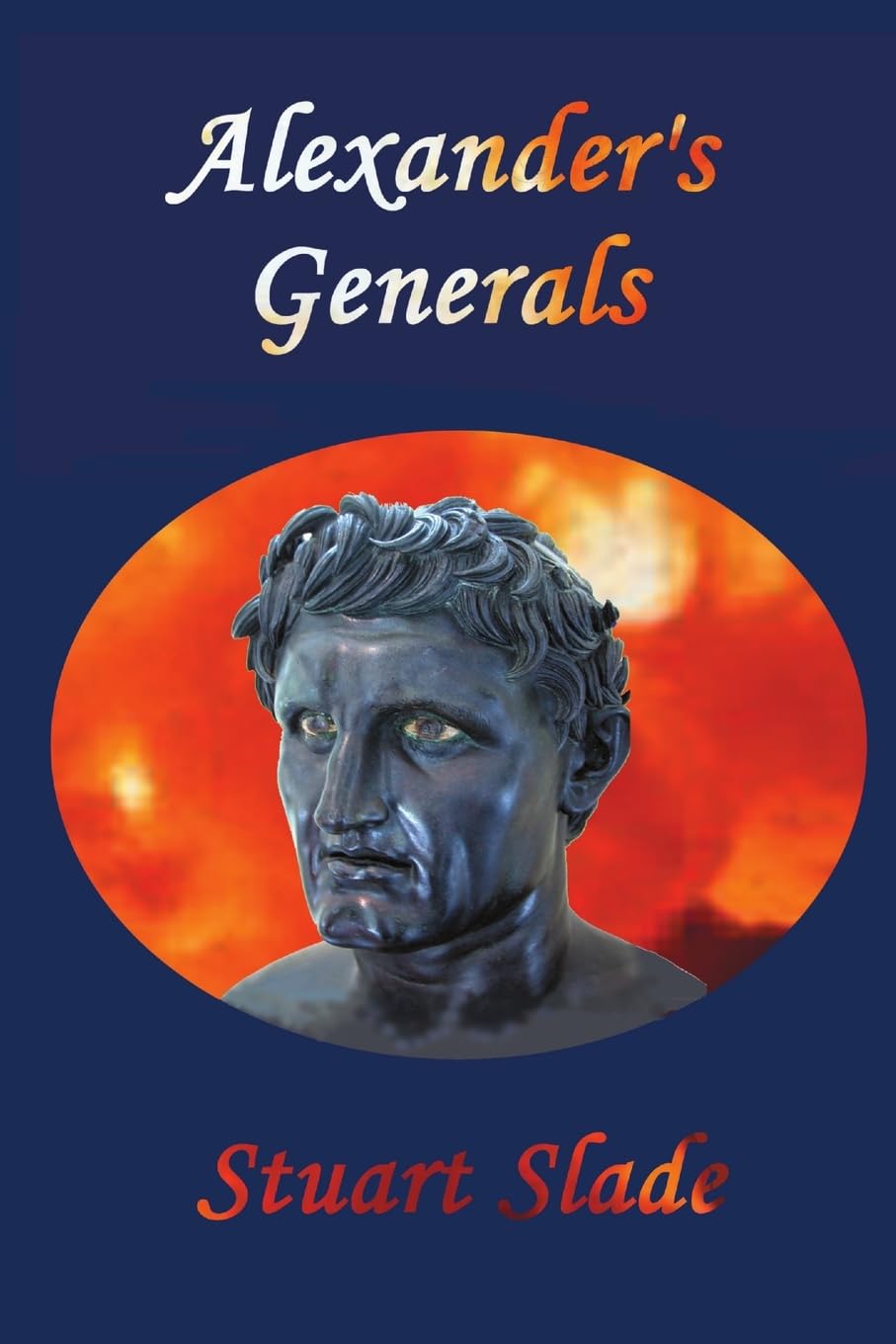 Alexander's Generals: Slade, Stuart: 9781939335340: Amazon.com: Books