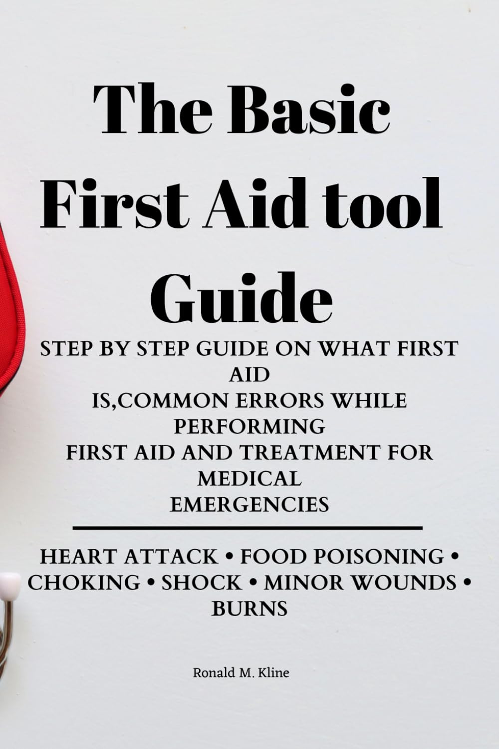 The Basic First Aid Tool Guide: Step by step guide on what First Aid is ...