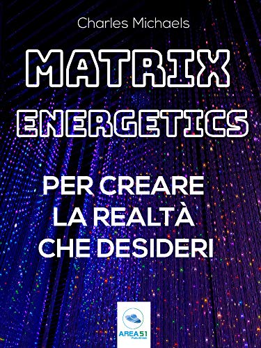 Matrix Energetics per creare la realtà che desideri: Vivi una nuova ...