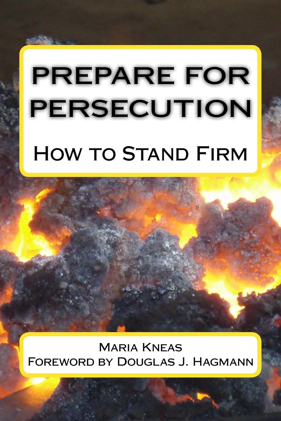 Prepare for Persecution: How to Stand Firm: Kneas, Maria, Hagmann ...