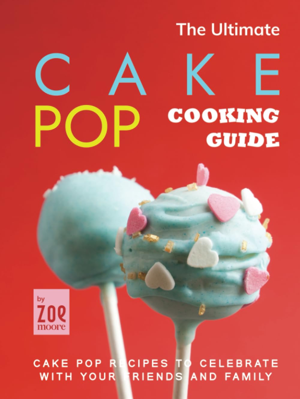 The Ultimate Cake Pop Cooking Guide: Cake Pop Recipes to Celebrate with ...