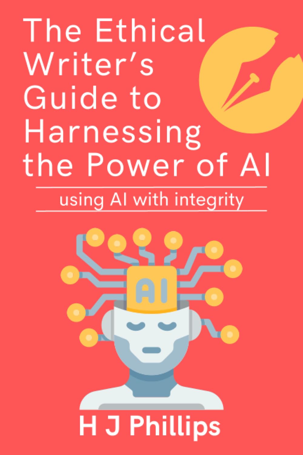 The Ethical Writer’s Guide to Harnessing the Power of AI: Using AI with ...