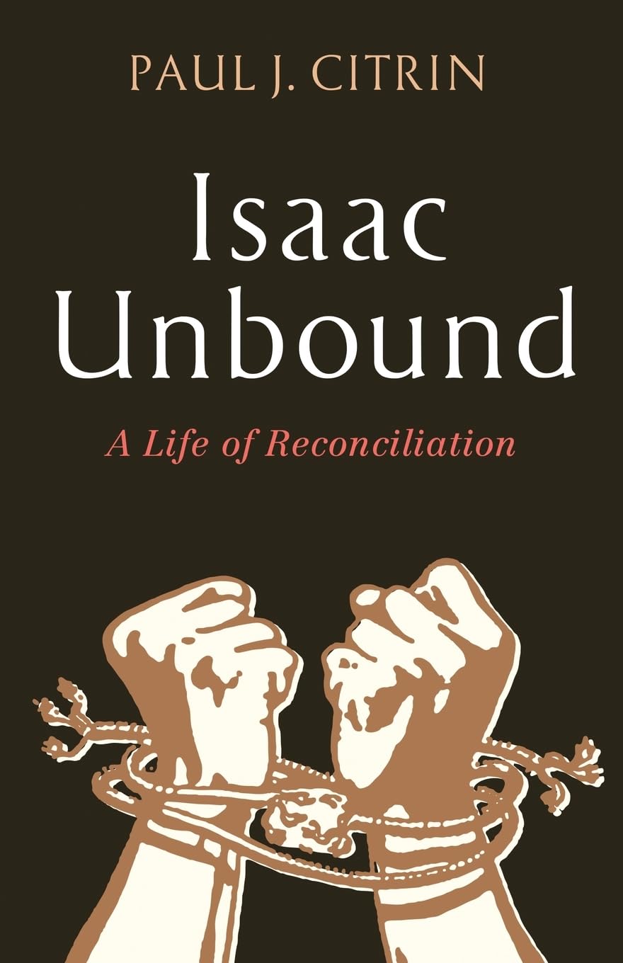 Isaac Unbound: A Life of Reconciliation: Citrin, Paul J.: 9781666777475 ...