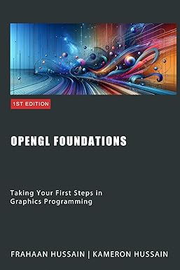 OpenGL Foundations: Taking Your First Steps in Graphics Programming (OpenGL Series): Hussain ...