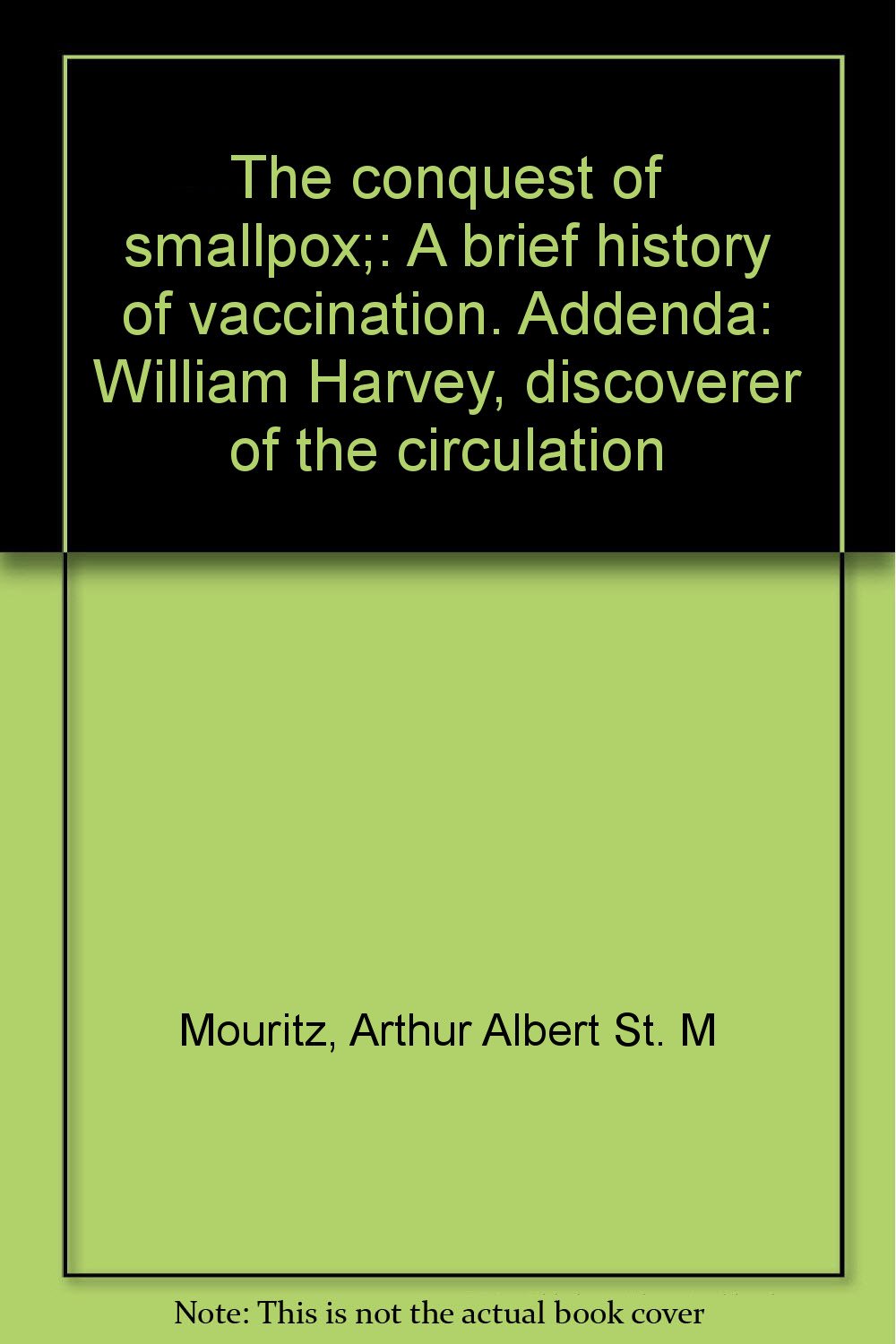 The conquest of smallpox;: A brief history of vaccination. Addenda ...